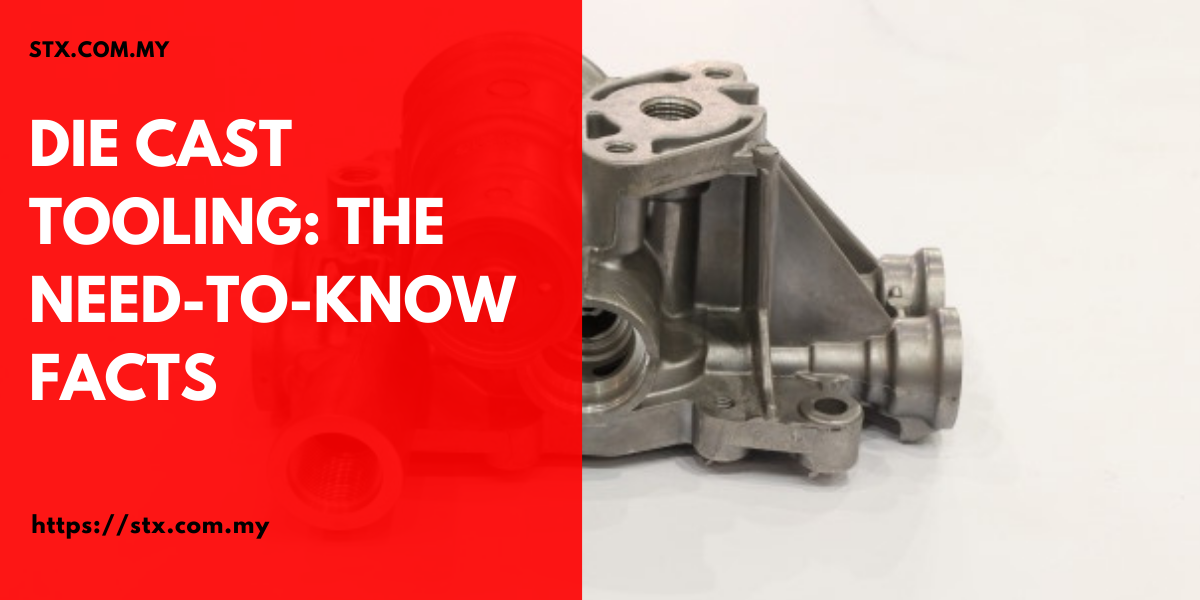 Die Cast Tooling The Need To Know Facts Outsourcing Service Malaysia